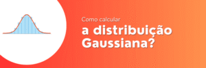 Distribuição Gaussiana: o que é e como calcular?